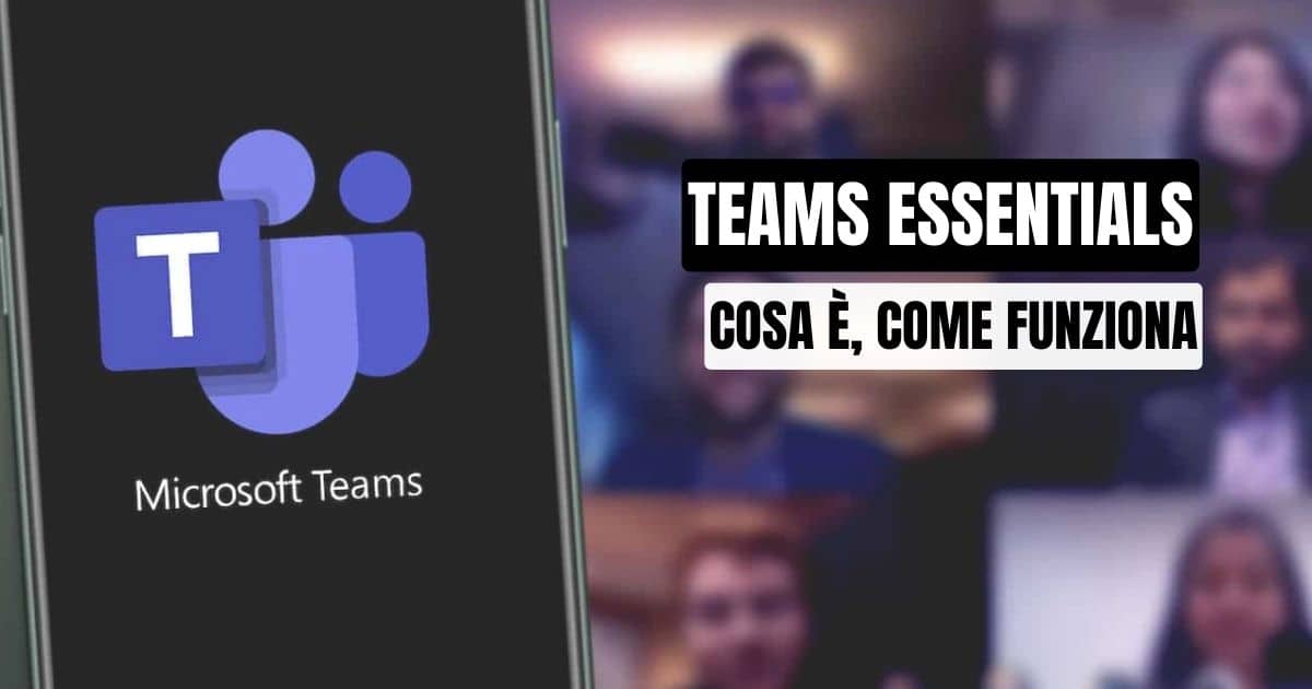 Microsoft Teams Essentials: cosa è, come funziona