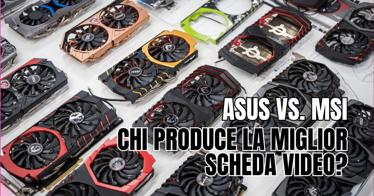 Asus Vs. MSI: chi produce la miglior scheda video? - MisterGadget.Tech
