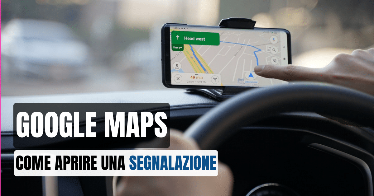 Google Maps: come segnalare problemi sulla strada - MisterGadget.Tech